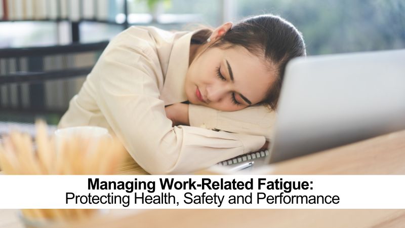 Managing Work-Related Fatigue: Protecting Health, Safety and Performance